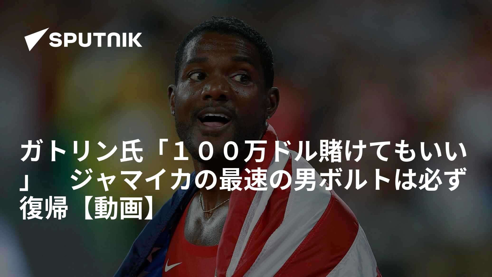 ガトリン氏「100万ドル賭けてもいい」 ジャマイカの最速の男ボルトは必ず復帰【動画】 - 2017年8月13日, Sputnik 日本